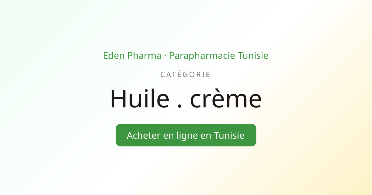 Huile . Crème — Eden Pharma
